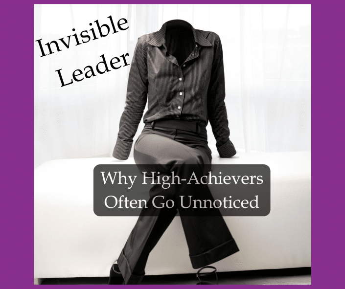 The Invisible Leader: Why High-Achievers Often Go Unnoticed